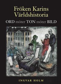 Fröken Karins världshistoria : ton möter ord möter bild - Ingvar Holm ...