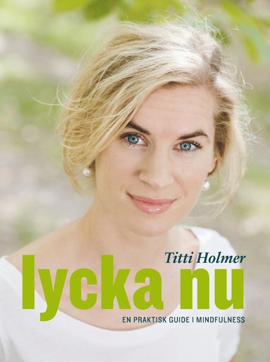 Lycka nu : En praktisk guide i mindfulness - Ebok - Titti Holmer ... Lycka nu : En praktisk guide i mindfulness - Ebok - Titti Holmer ...