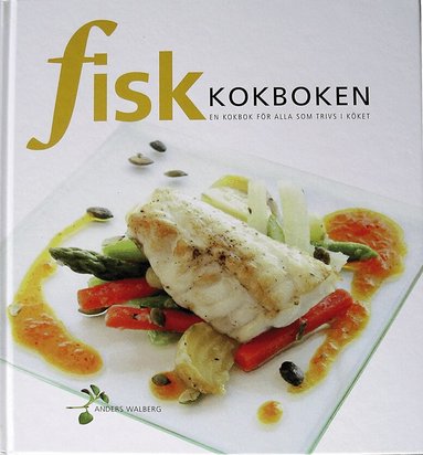 Fiskkokboken : en kokbok för alla som trivs i köket - Anders Walberg ...