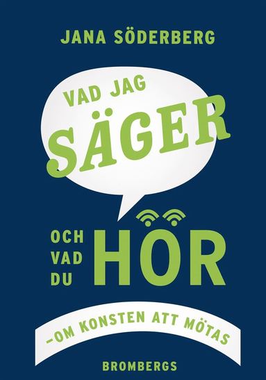 Vad jag säger, vad du hör : om konsten att mötas - Jana Söderberg ... Vad jag säger, vad du hör : om konsten att mötas - Jana Söderberg ...
