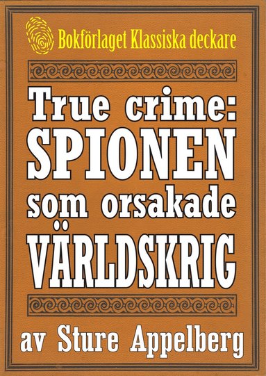 Spionen som orsakade ett världskrig. True crime-text från 1938 ...