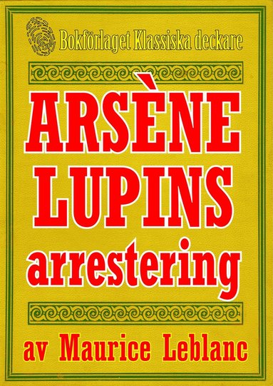 Arsène Lupins arrestering. Text från 1907 kompletterad med fakta och ...