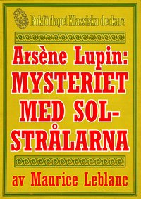 Arsène Lupin: Mysteriet med solstrålarna. Text från 1914 kompletterad ...