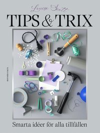 Tips & trix : Smarta idéer för alla tillfällen - Louise Scott - Bok (9789178876242) | Bokus