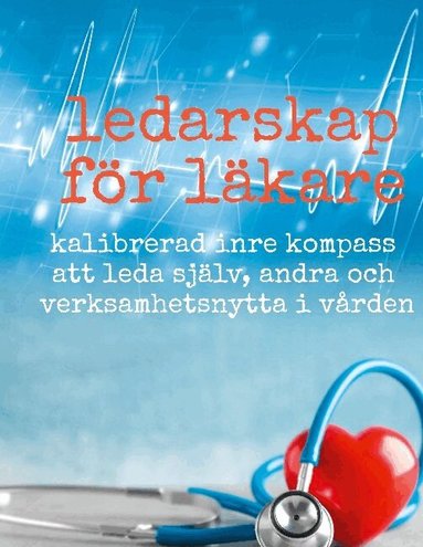 Ledarskap för läkare : kalibrerad inre kompass att leda själv, andra ...