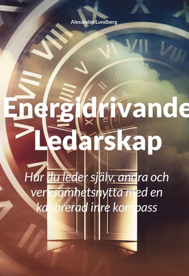 Energidrivande Ledarskap: Hur du leder själv, andra och ...