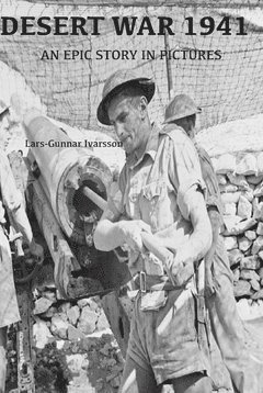 Desert War 1941 : An Epic Story In Pictures - Lars-Gunnar Ivarsson ...