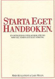 Starta eget handboken : en detaljerad uppslagsbok för dig som vill starta ett eget företag ...