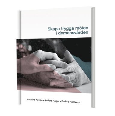 Skapa trygga möten i demensvården - Katarina Almén, Anders Angur ...