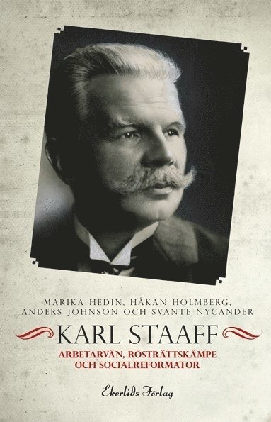 Karl Staaff : arbetarvän, rösträttskämpe och socialreformator - Häftad ...