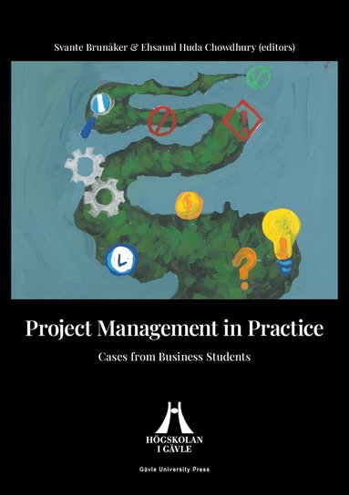 Project management in practice : cases from business students - Ehsanul Huda Chowdhury, Svante ...