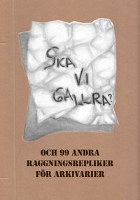 Ska vi gallra? och 99 andra raggningsrepliker för arkivarier - Karin ...