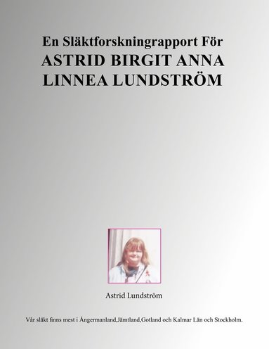 En släktforskningrapport för Astrid Birgit Anna Linnea Lundström ...