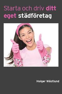 Starta och driv ditt eget städföretag - Holger Wästlund - Häftad (9789198030815) | Bokus