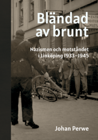 Bländad av brunt - nazismen och motståndet i Linköping 1933-1945 - Johan Perwe - Bok ...