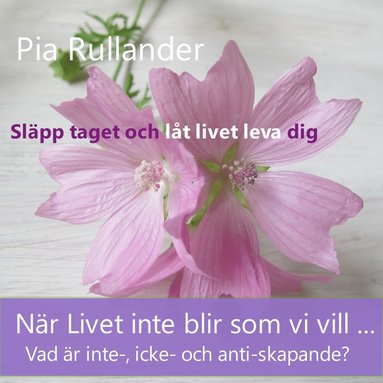 När Livet inte blir som vi vill... Vad är inte- icke-och anti-skapande? Släpp taget och låt ...