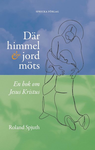 Där himmel och jord möts : en bok om Jesus Kristus - Roland Spjuth - Häftad (9789198856910) | Bokus