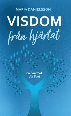 Visdom från hjärtat : en handbok för livet - Maria Danielsson - Häftad (9789198878110) | Bokus