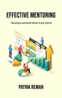 Effective mentoring : Becoming a successful mentor to your mentee - Patrik Reman, Patrik Reman ...
