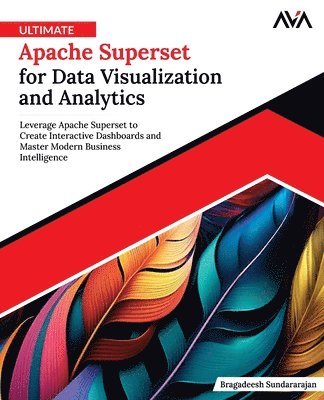 Ultimate Apache Superset for Data Visualization and Analytics: Leverage Apache Superset to ...