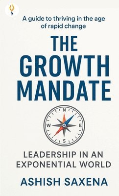 The Growth Mandate: Leadership in an Exponential World - Ashish Saxena ...
