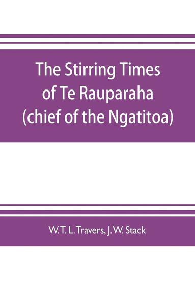 stirring times of Te Rauparaha (chief of the Ngatitoa) - W T L Travers ...