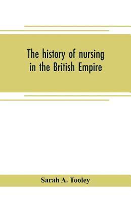 history of nursing in the British Empire - Sarah A Tooley, Sarah A ...