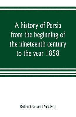 history of Persia from the beginning of the nineteenth century to the ...