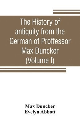 history of antiquity from the German of Proffessor Max Duncker (Volume ...