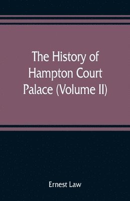 history of Hampton Court Palace (Volume II) - Ernest Law - Häftad ...