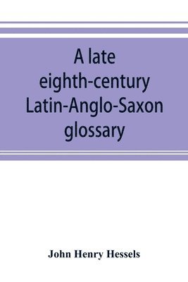 late eighth-century Latin-Anglo-Saxon glossary - John Henry Hessels ...