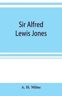 Sir Alfred Lewis Jones, K. C. M. G. a story of energy and success - A H ...