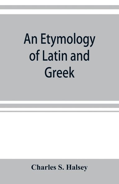 etymology of Latin and Greek - Charles S Halsey, Charles S Halsey - Häftad (9789353920746) | Bokus