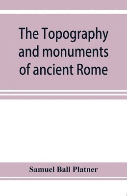 topography and monuments of ancient Rome - Samuel Ball Platner - Häftad ...