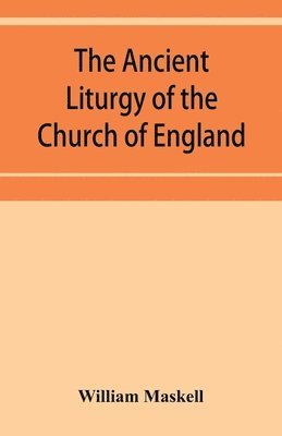 ancient liturgy of the Church of England, according to the uses of ...