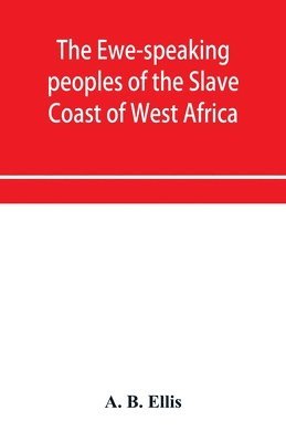 Ewe-speaking peoples of the Slave Coast of West Africa, their religion ...