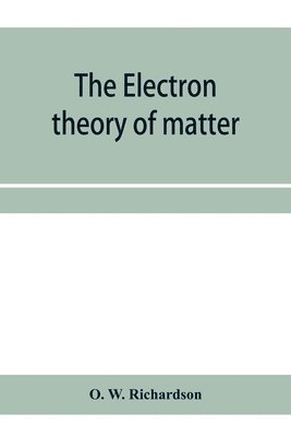 electron theory of matter - O W Richardson, O W Richardson - Häftad (9789353958381) | Bokus