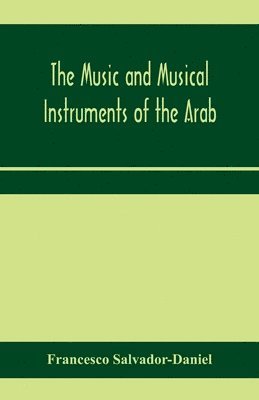 music and musical instruments of the Arab, with introduction on how to ...
