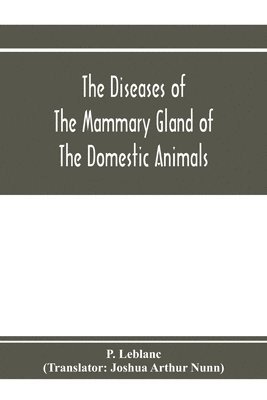 diseases of the mammary gland of the domestic animals - P Leblanc, P ...