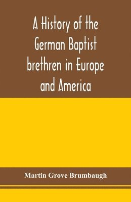 history of the German Baptist brethren in Europe and America - Martin ...