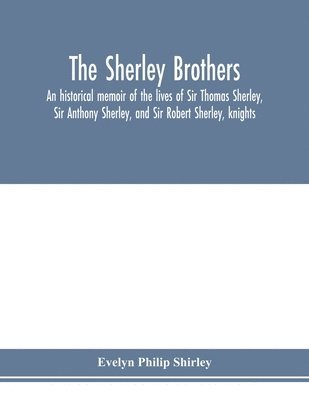 Sherley brothers, an historical memoir of the lives of Sir Thomas ...