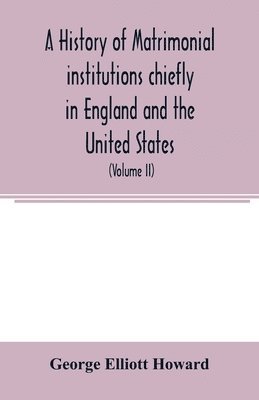 history of matrimonial institutions chiefly in England and the United ...