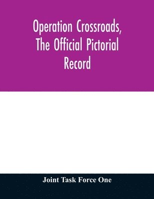 Operation Crossroads, the official pictorial record - Joint Task Force ...
