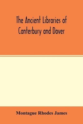 ancient libraries of Canterbury and Dover. The catalogues of the ...