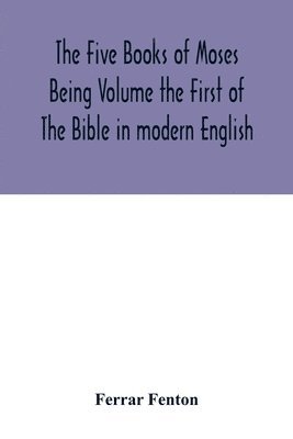 Five Books of Moses Being Volume the First of The Bible in modern ...