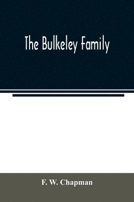 Bulkeley family; or the descendants of Rev. Peter Bulkeley, who settled ...