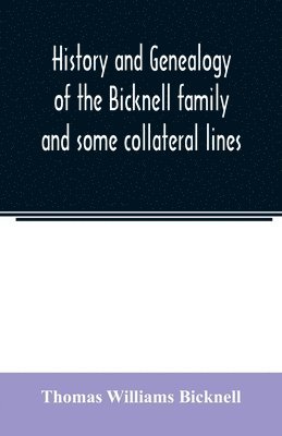 History and genealogy of the Bicknell family and some collateral lines ...