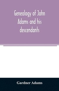 Genealogy of John Adams and his descendants; with notes and incidents ...