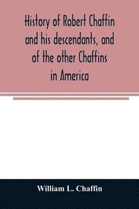 History of Robert Chaffin and his descendants, and of the other ...