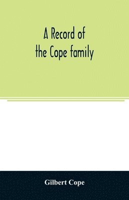 record of the Cope family. As established in America, by Oliver Cope ...